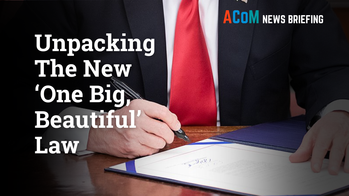 Unpacking The New ‘One Big, Beautiful’ Law | ACoM